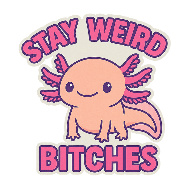 "Stay Weird Bitches" Funny Goofy Axolotl Sticker - Feelin’ Memphis LLC